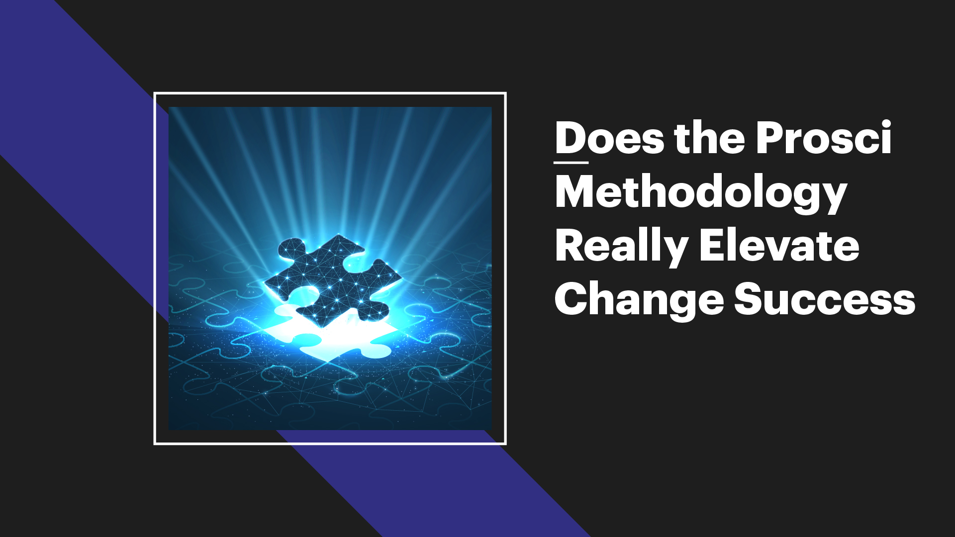 Does the Prosci Methodology Really Elevate Change Success? | and Change