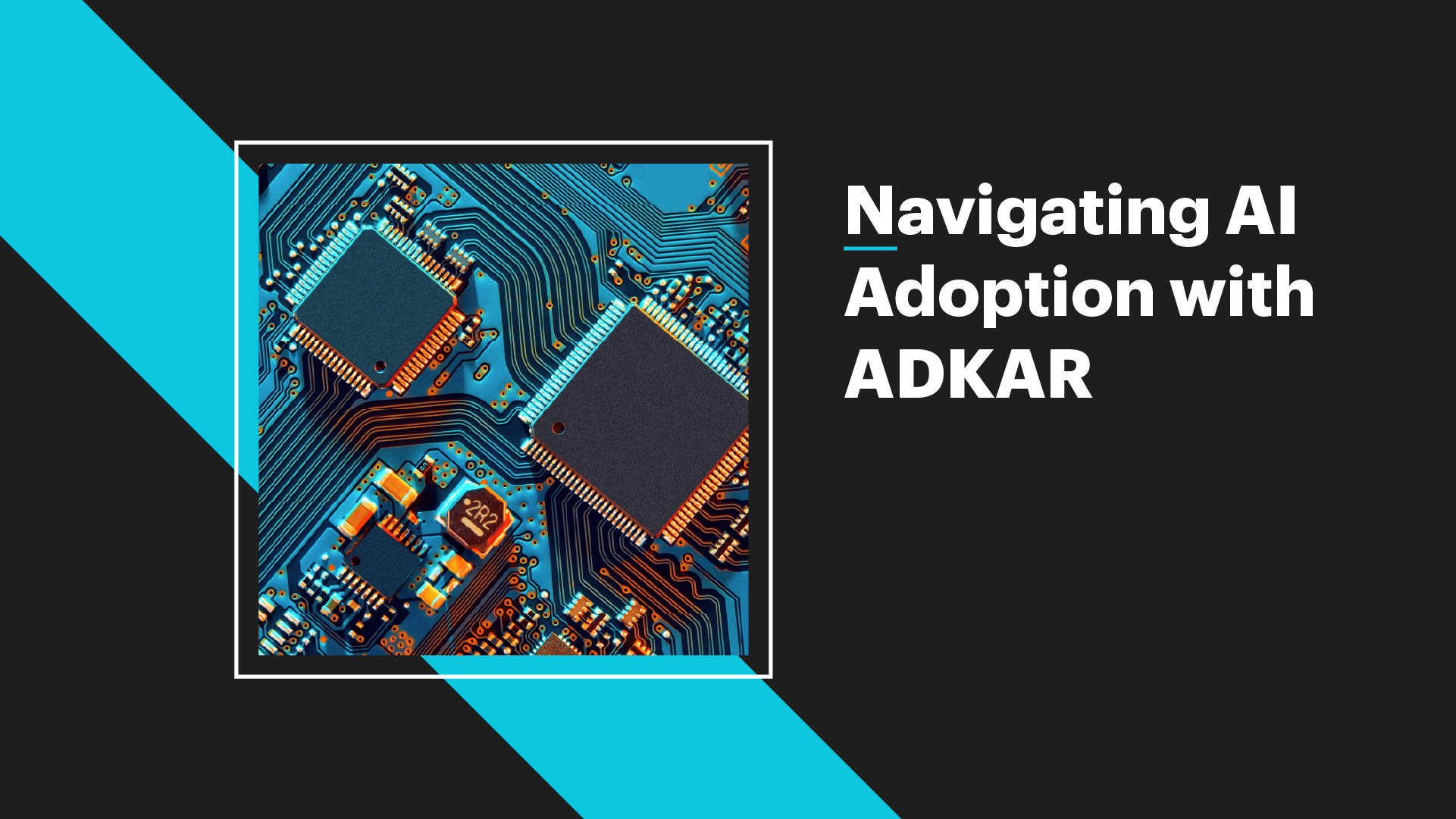Navigating AI Adoption with ADKAR | and Change